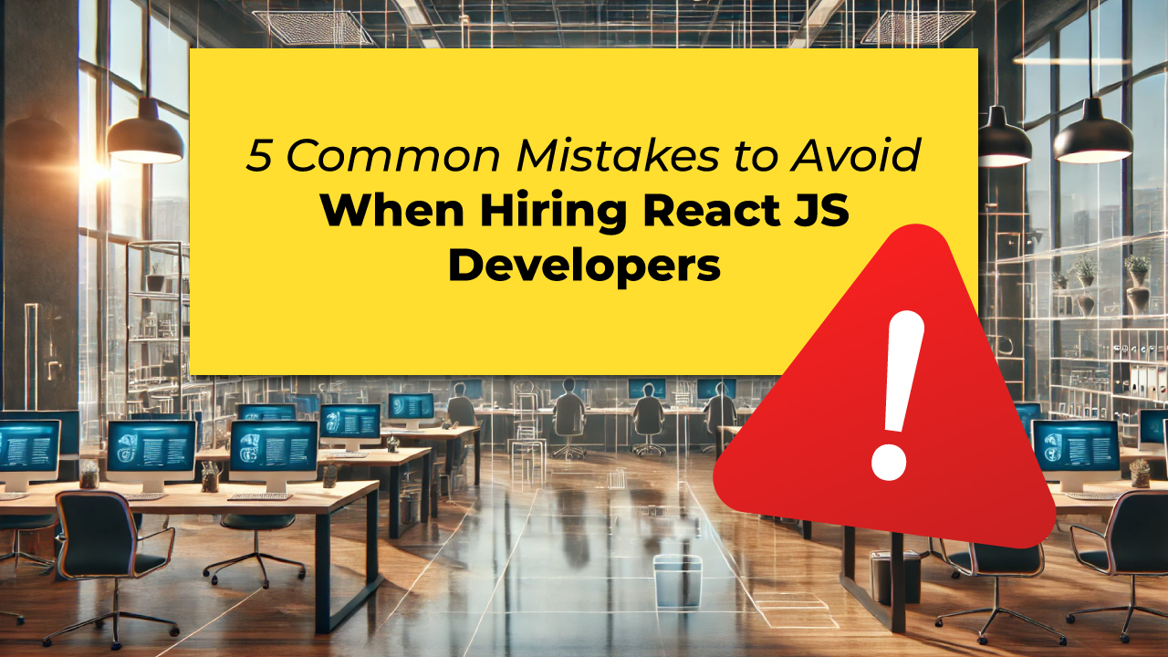 How to Hire React JS Developers: 5 Common Mistakes to Avoid How to Hire React JS Developers: 5 Common Mistakes to Avoid