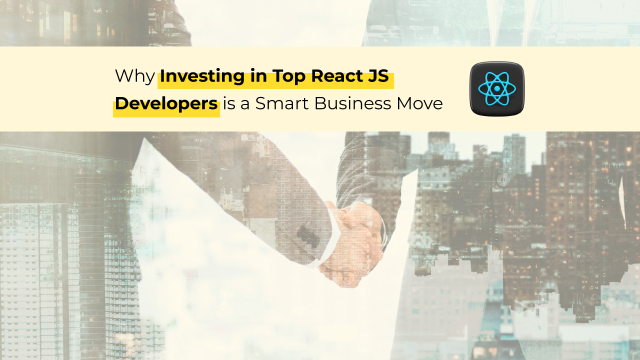 Why Hiring The Best ReactJS Developers A Smart Business Move