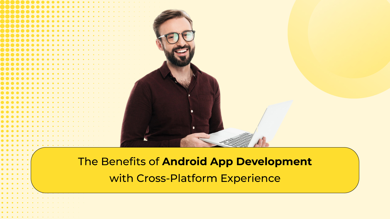 The Benefits of Android App Development with Cross-Platform ...