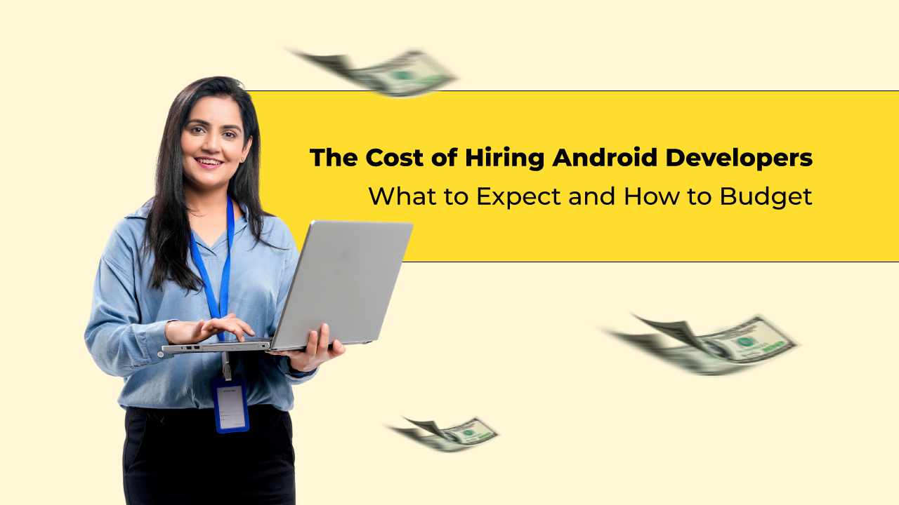 The Cost of Hiring Android Developers: What to Expect? - Uplers